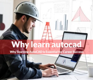 Why learn autocad and why Essential for Career Success - PinCad