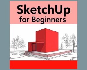 SketchUp for Beginners: Your Complete Getting Started Guide